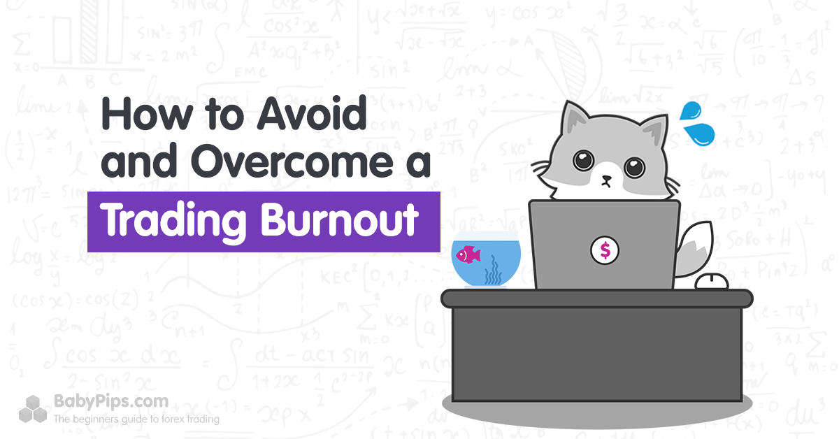 How to Avoid and Overcome a Trading Burnout - Babypips.com