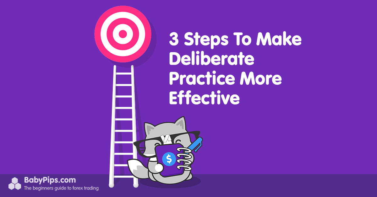3 Steps To Make Deliberate Practice More Effective - Babypips.com
